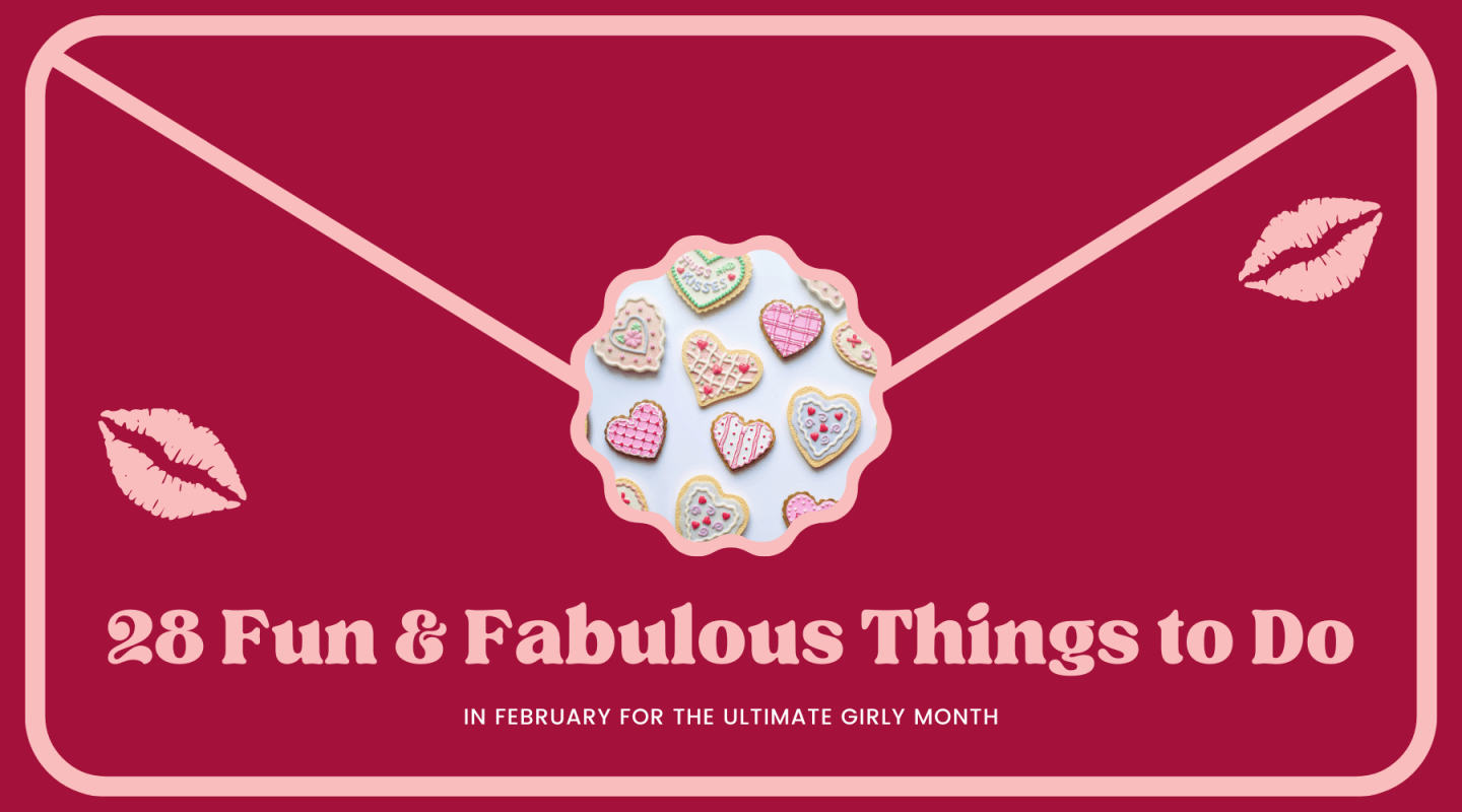 28 Fun & Fabulous Things to Do in February for the Ultimate Girly Month ...